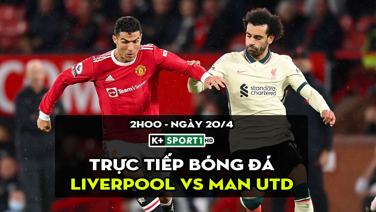 Trực tiếp bóng đá Liverpool vs MU [2h00, 20/4] Ngoại hạng Anh