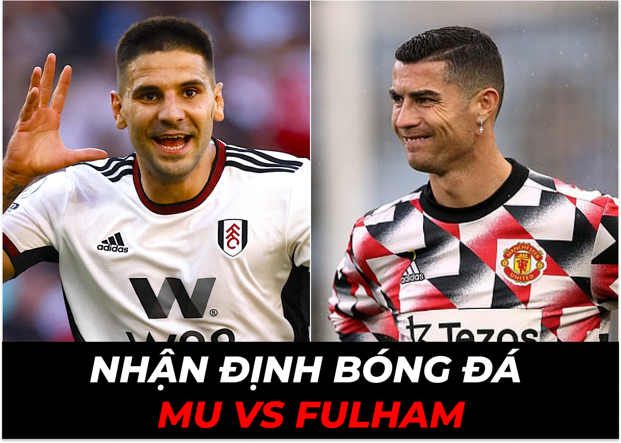 Nhận định bóng đá MU vs Fulham, 23h30 ngày 13/11/2022: Ronaldo vắng mặt ...