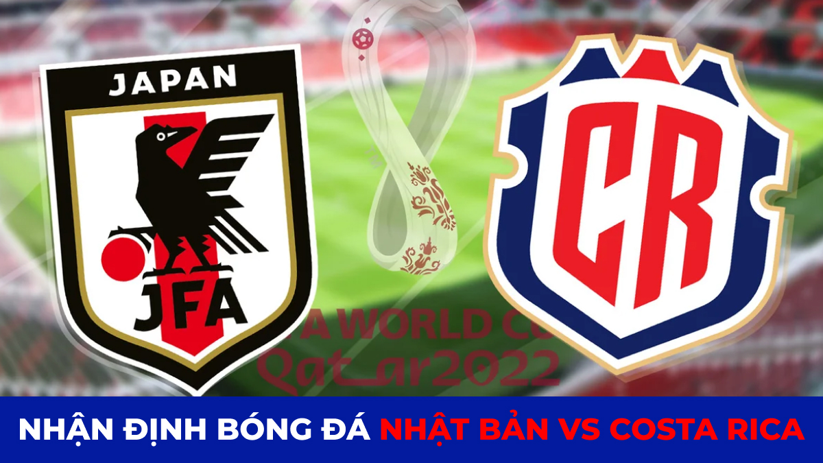 Nhận định bóng đá Nhật Bản vs Costa Rica - Bảng E World Cup 2022: Ông ...