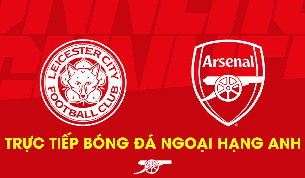 Xem trực tiếp bóng đá Leicester vs Arsenal ở đâu, kênh nào? Link xem ...