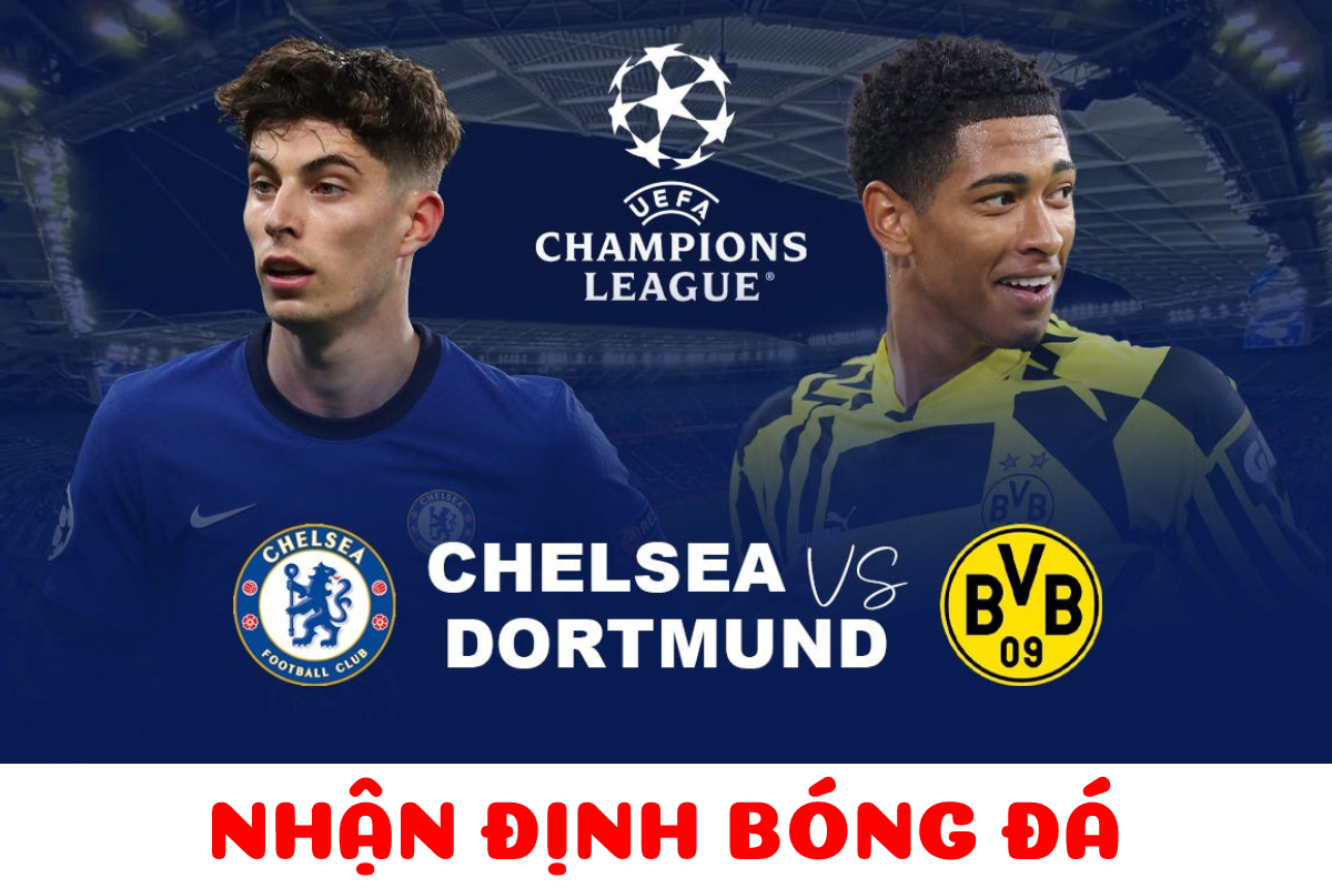 Nhận định bóng đá Chelsea vs Dortmund - Vòng 1/8 UEFA Champions League ...