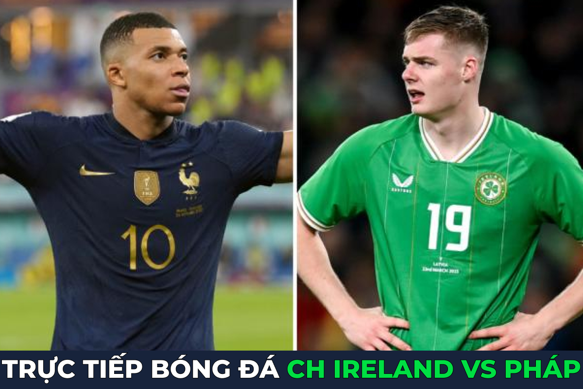 Kết quả bóng đá CH Ireland vs Pháp, 1h45 ngày 28/3 - Vòng loại Euro ...