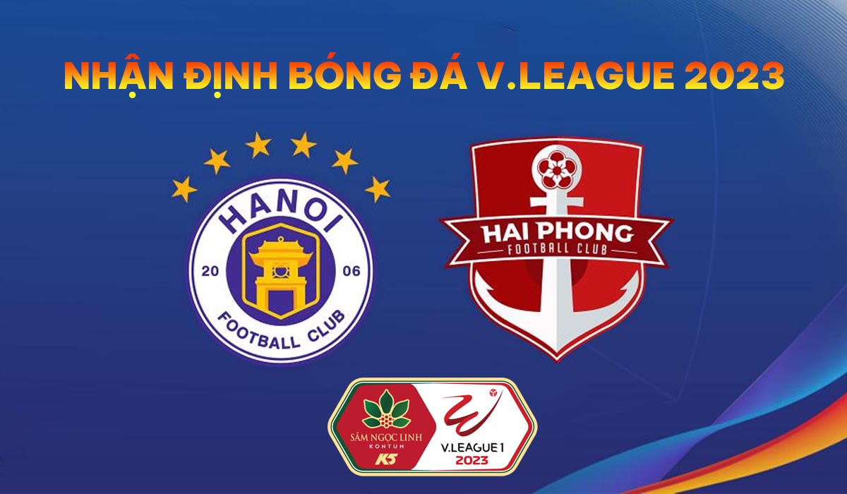 Nhận định bóng đá Hà Nội vs Hải Phòng - Vòng 6 V.League 2023: Đàn anh Quang Hải lập kỷ lục?