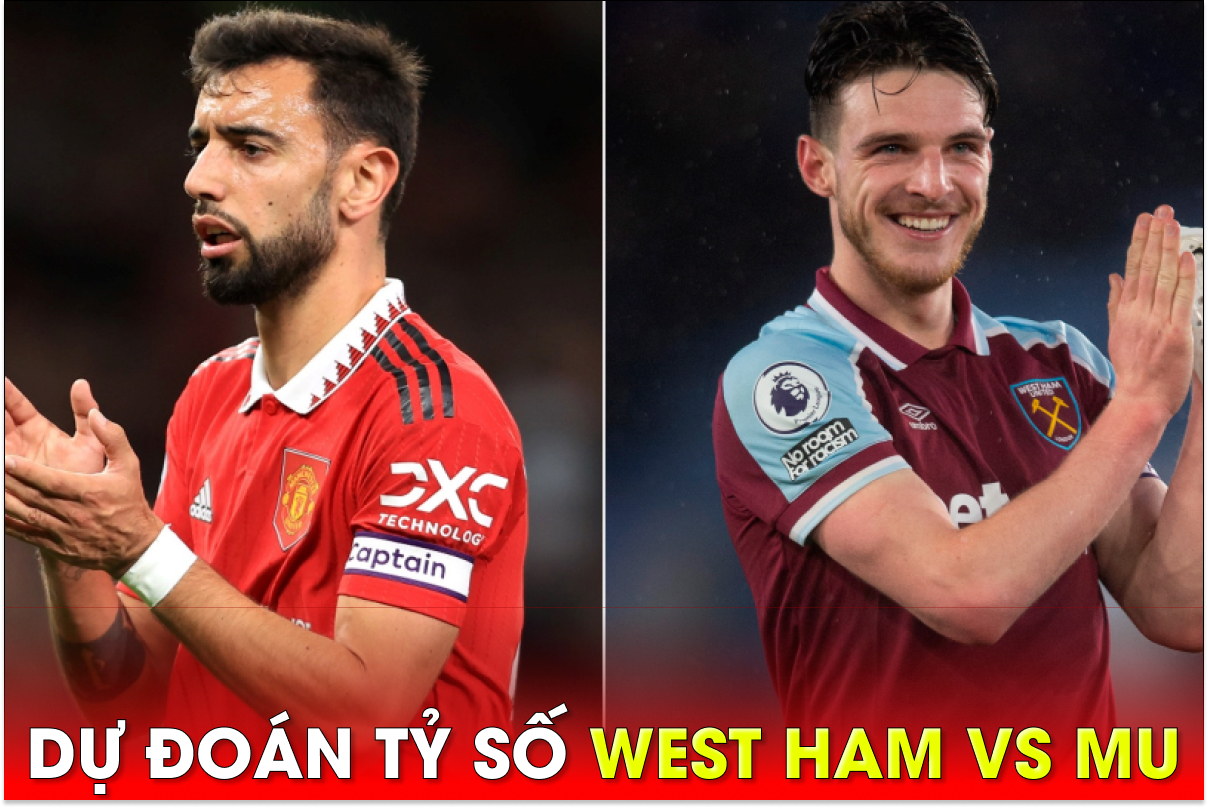 Dự đoán tỷ số West Ham vs MU, 1h ngày 8/5 - Vòng 35 Ngoại hạng Anh ...