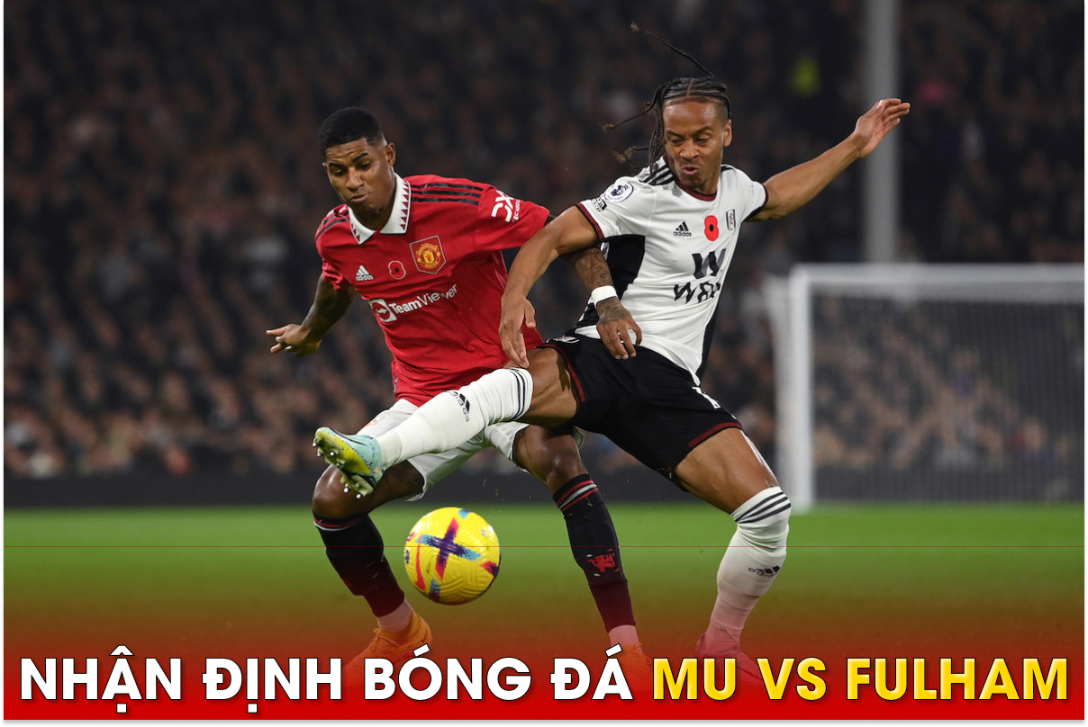 Nhận định bóng đá MU vs Fulham - Vòng 38 Ngoại hạng Anh: Giữ sức cho ...