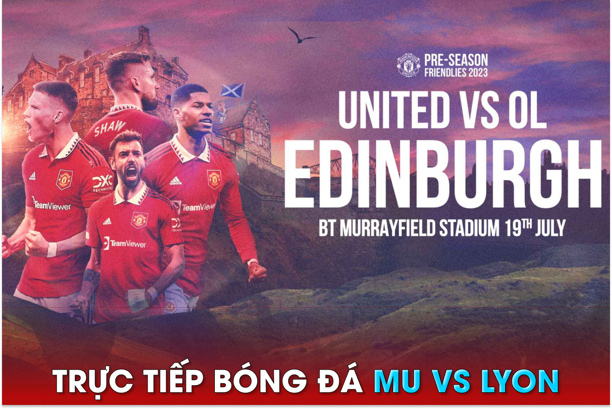 Xem trực tiếp bóng đá MU vs Lyon ở đâu, kênh nào? Link xem trực tiếp ...