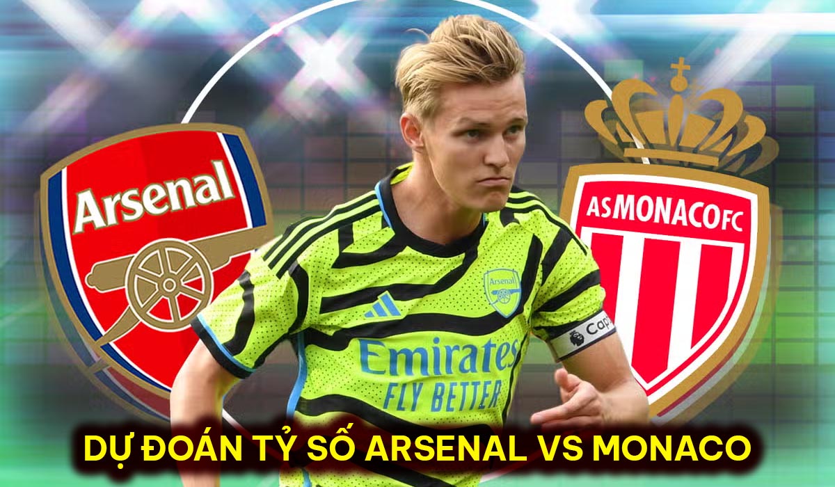 Dự đoán tỷ số Arsenal vs Monaco - Emirates Cup 2023: Pháo thủ áp đảo ...