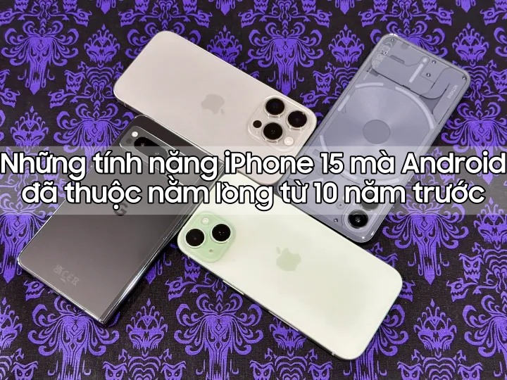 Những tính năng iPhone 15 mà Android đã thuộc nằm lòng từ 10 năm trước