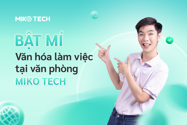 Miko Tech – Bật mí văn hóa làm việc tại văn phòng “mộc mạc” giữa lòng thành phố sôi động